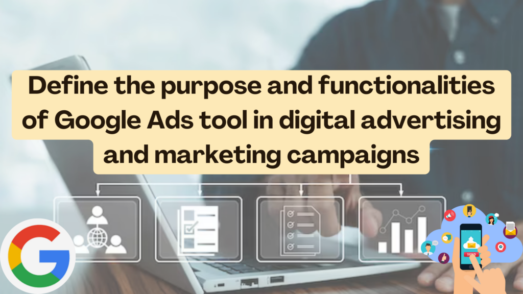 Define the purpose and functionalities of Google Ads tool in digital ...