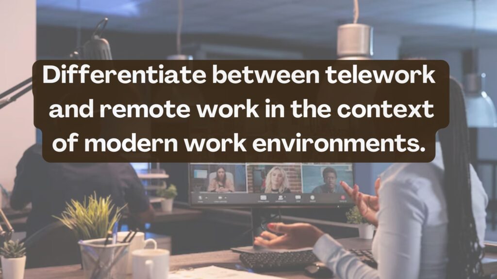 Differentiate between telework and remote work in the context of modern ...