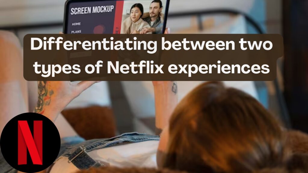 Differentiating between two types of Netflix experiences - Subscribed.FYI