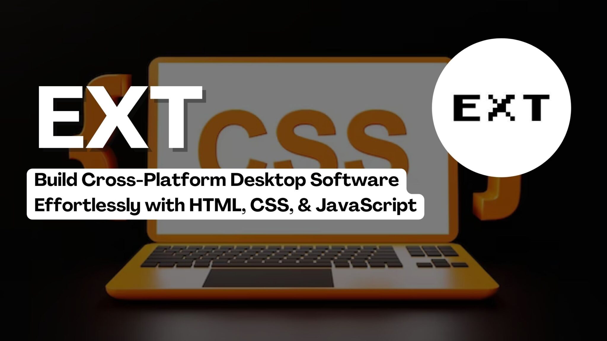 Ext Build Cross Platform Desktop Software Effortlessly With Html Css And Javascript