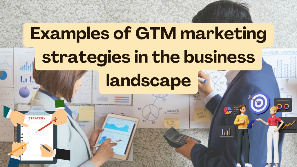 Examples of GTM marketing strategies in the business landscape ...