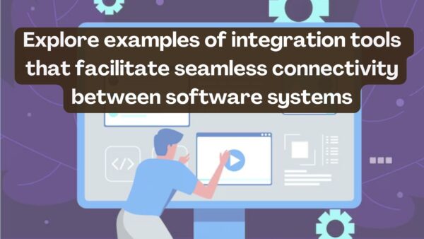 Explore examples of integration tools that facilitate seamless ...