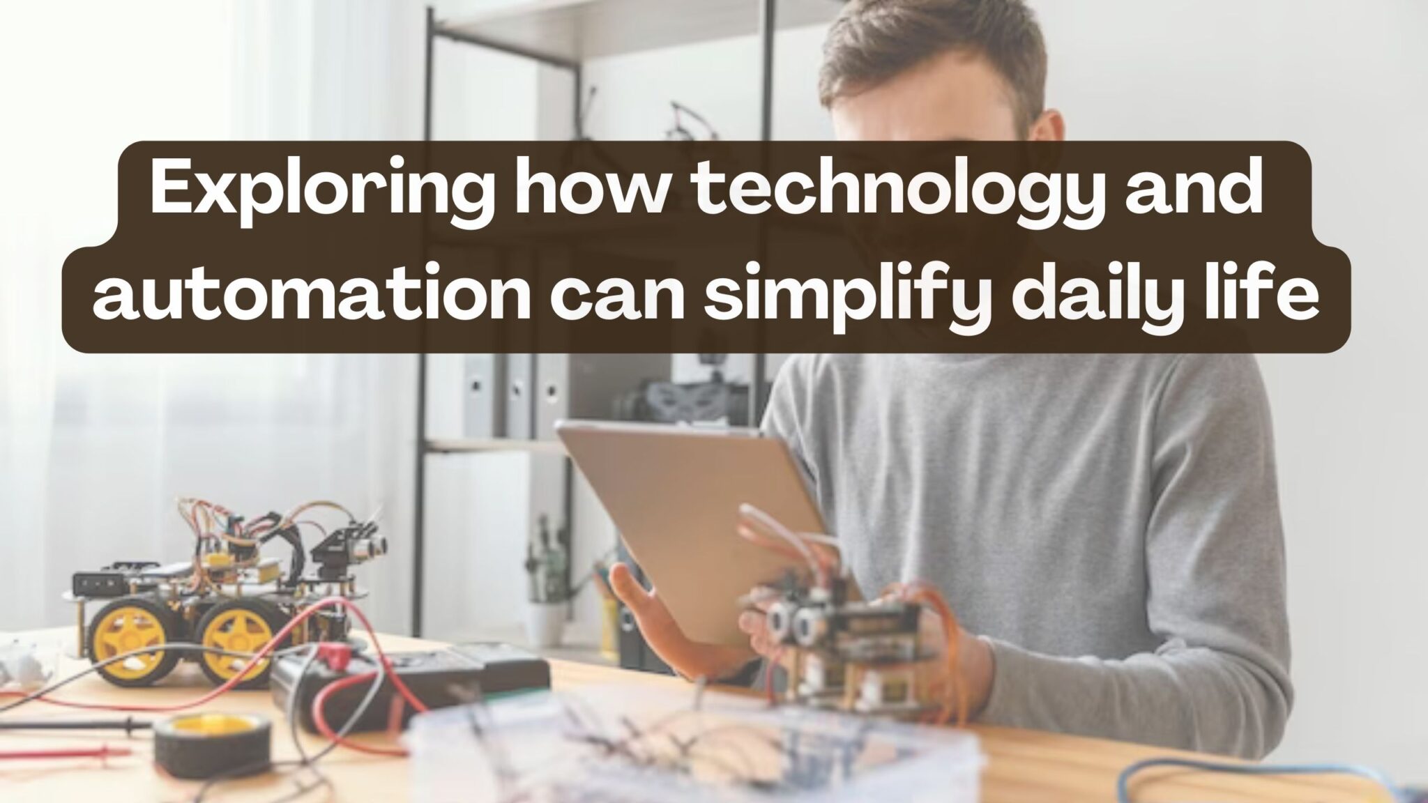 Exploring how technology and automation can simplify daily life - Subscribed.FYI