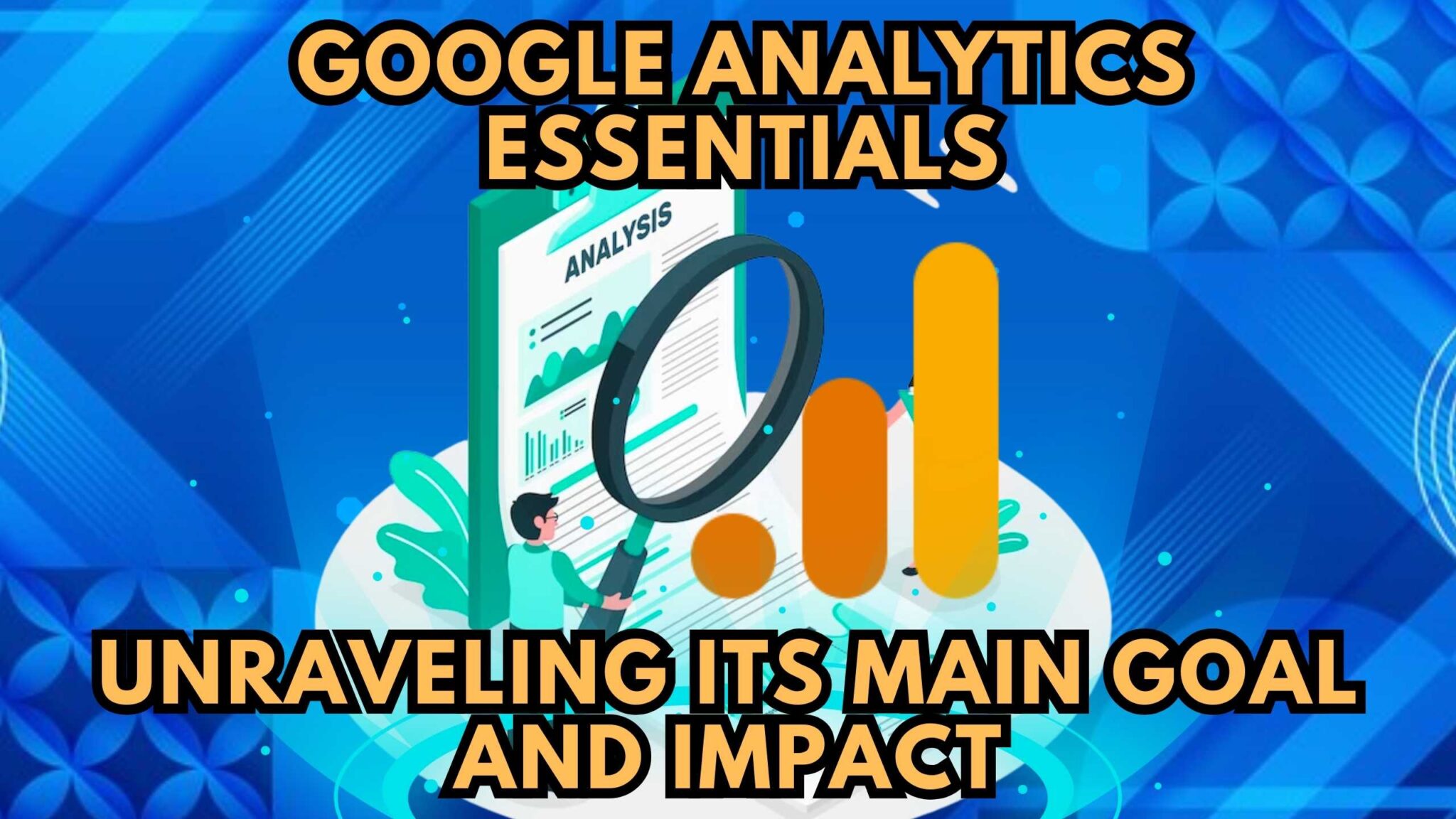 Google Analytics Essentials: Unraveling its Main Goal and Impact - Subscribed.FYI