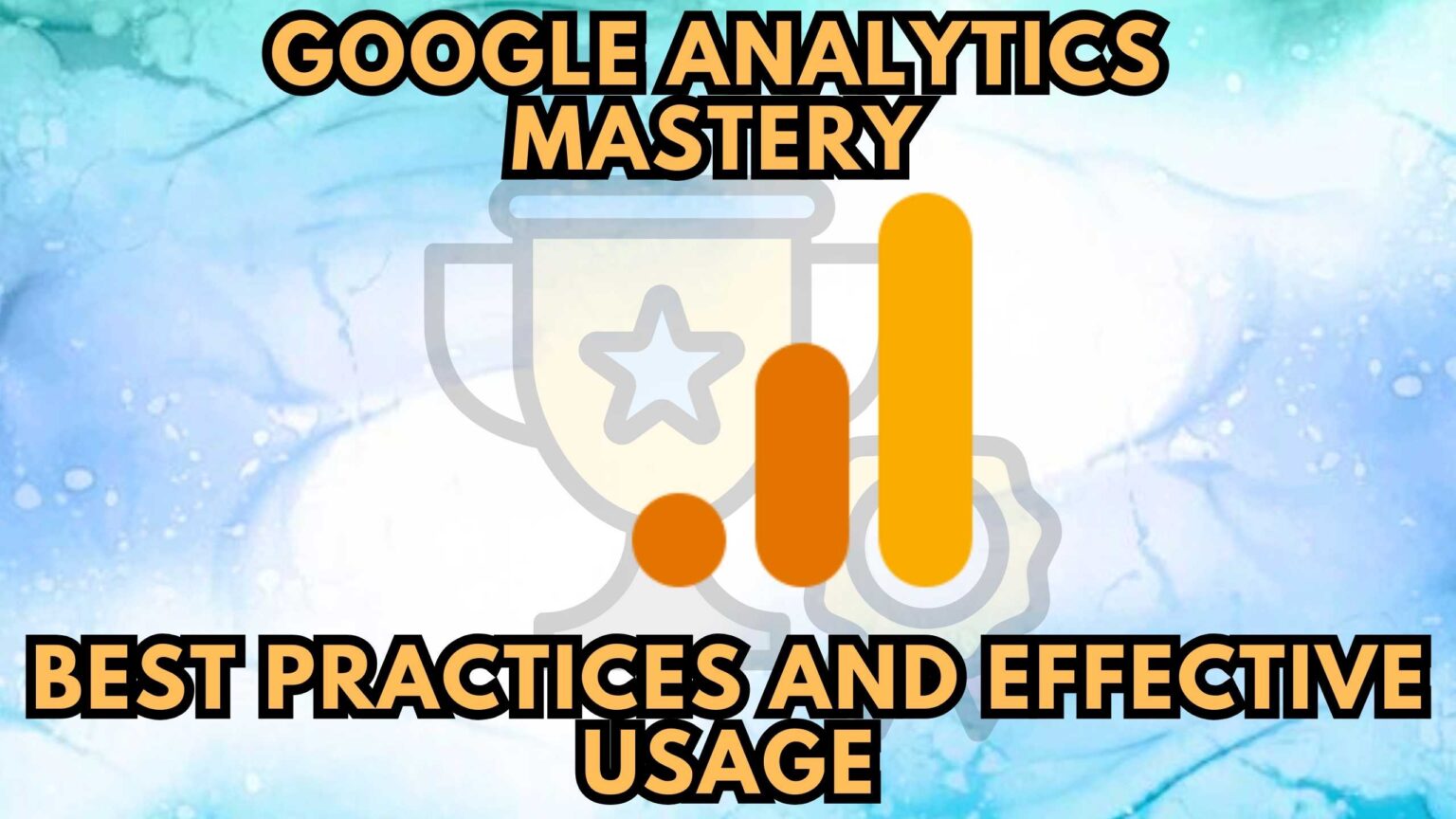 Google Analytics Mastery: Best Practices and Effective Usage - Subscribed.FYI