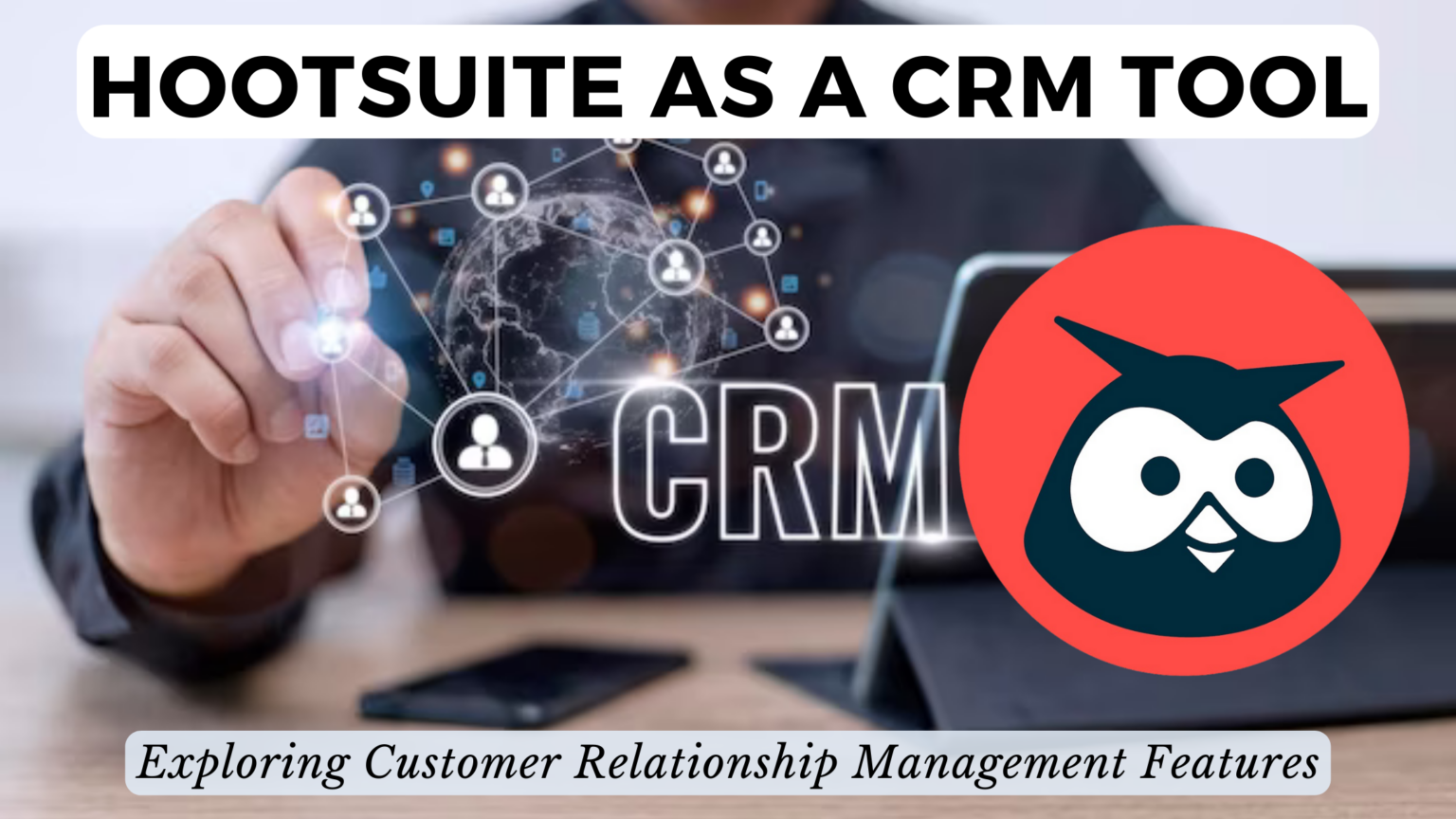 Hootsuite as a CRM Tool: Exploring Customer Relationship Management ...