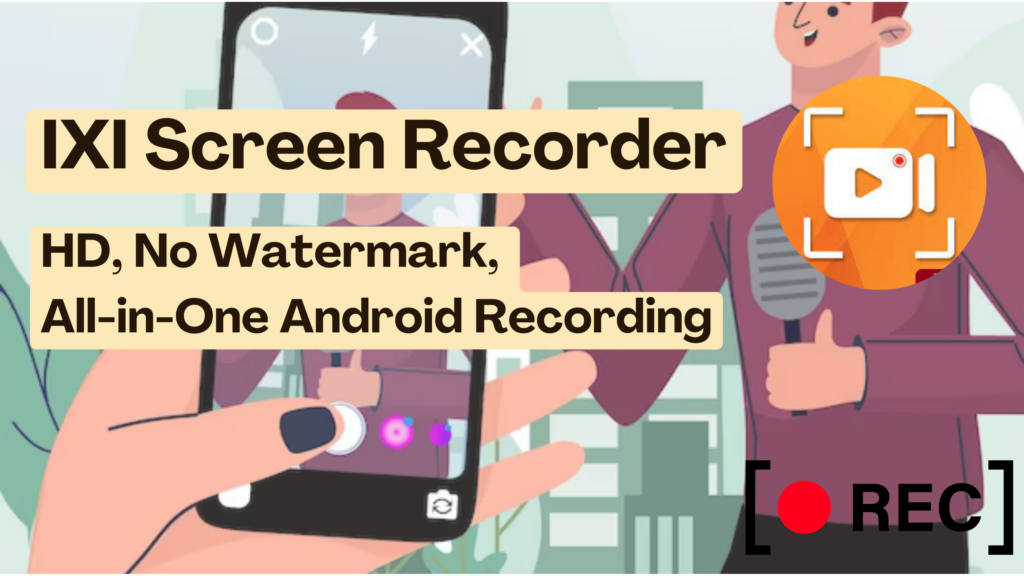 IXI Screen Recorder: HD, No Watermark, All-in-One Android Recording ...