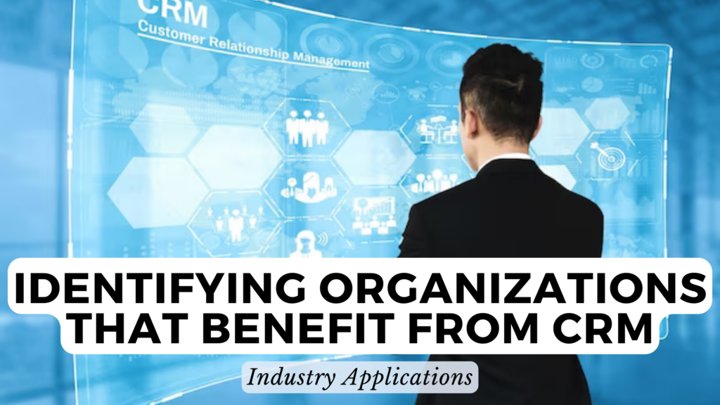 Identifying Organizations that Benefit from CRM: Industry Applications - Subscribed.FYI
