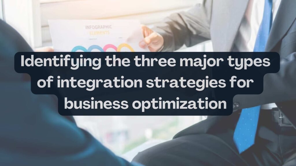 Identifying the three major types of integration strategies for ...