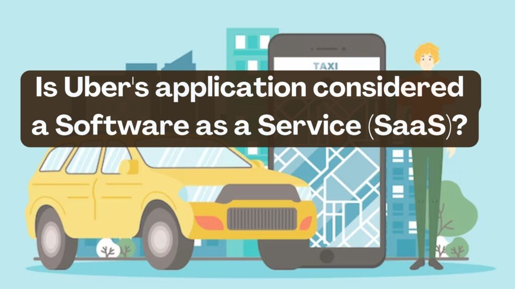Is Uber's application considered a Software as a Service (SaaS ...