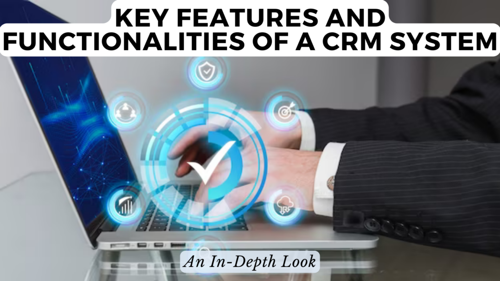 Key Features and Functionalities of a CRM System: An In-Depth Look ...