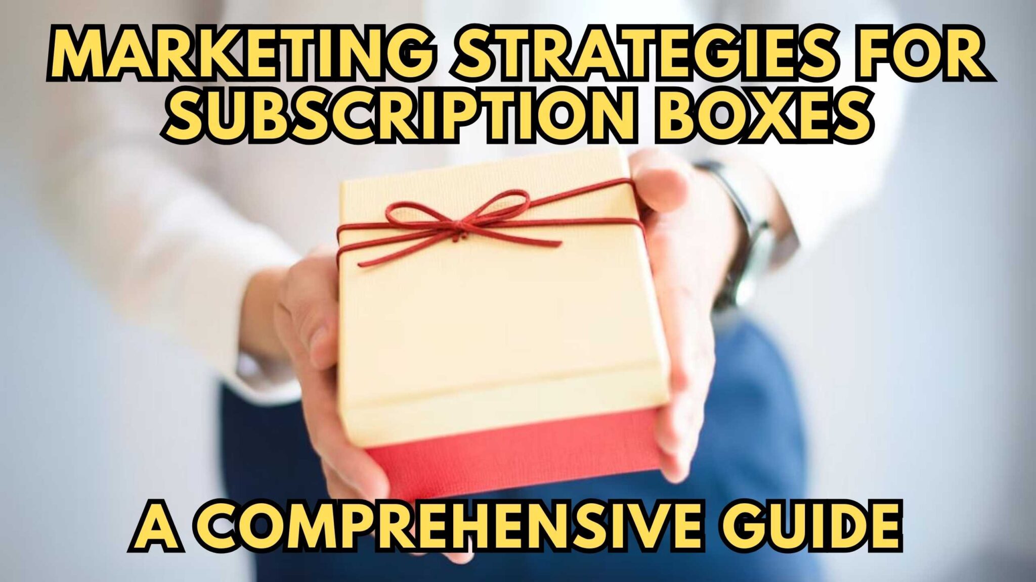 Marketing Strategies for Subscription Boxes: A Comprehensive Guide ...