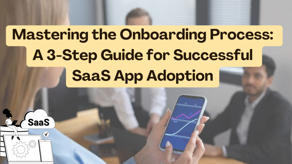 Mastering the Onboarding Process: A 3-Step Guide for Successful SaaS App Adoption - Subscribed.FYI