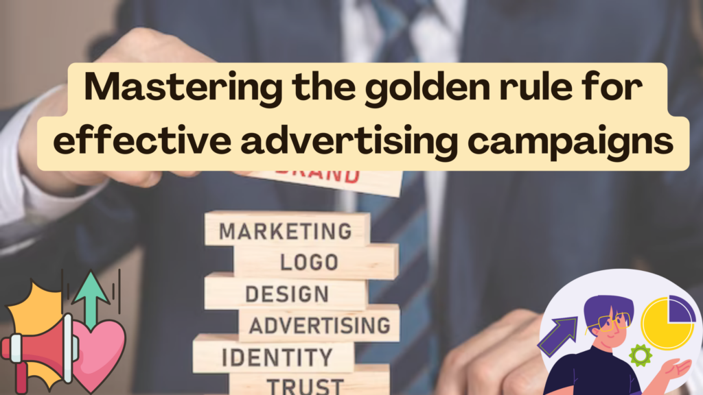 Mastering the golden rule for effective advertising campaigns ...