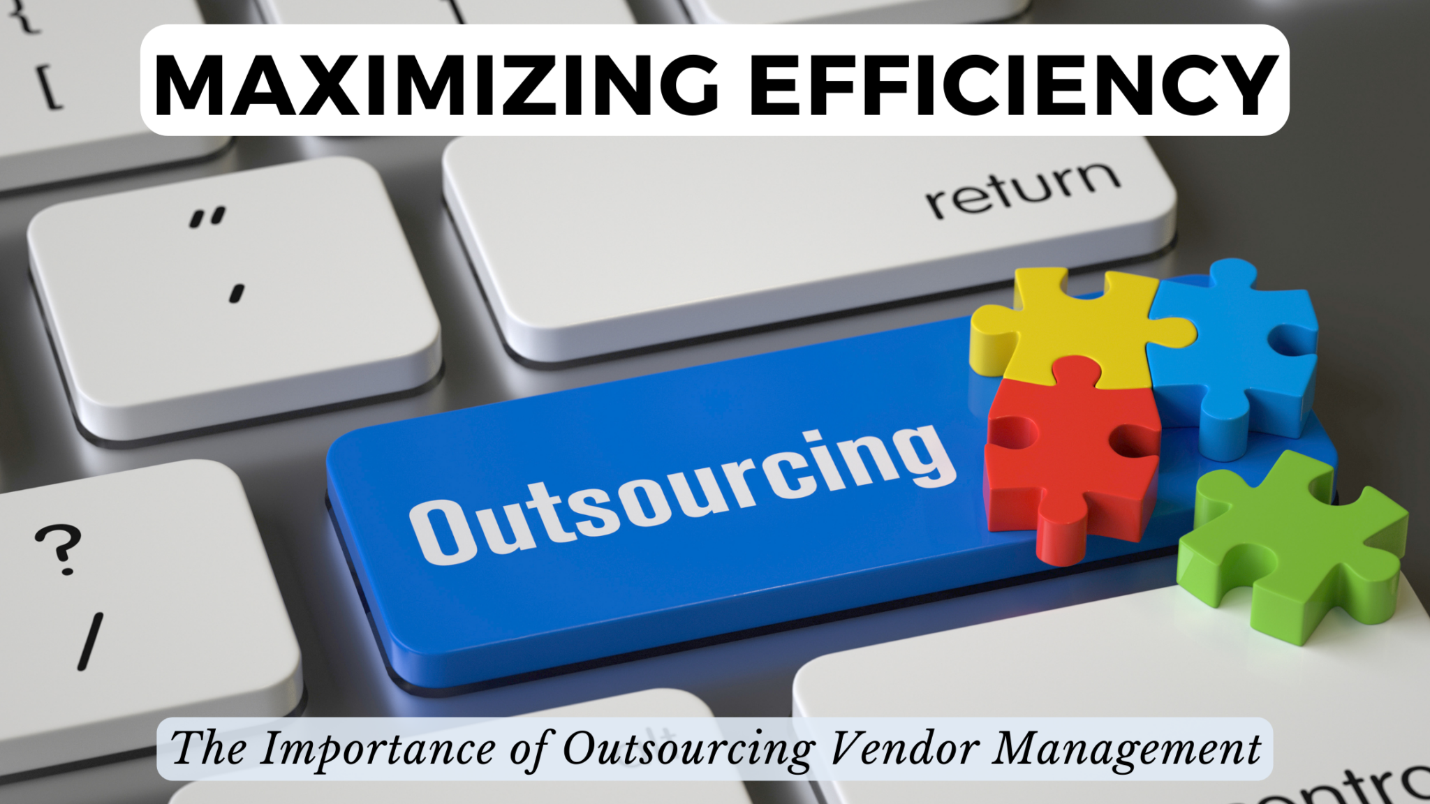 Maximizing Efficiency: The Importance of Outsourcing Vendor Management - Subscribed.FYI