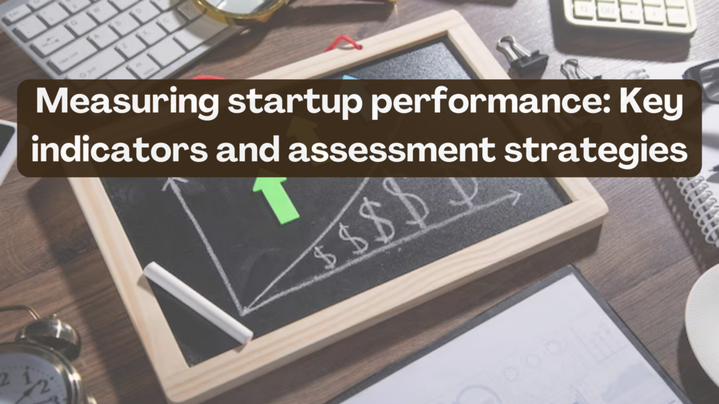 Measuring startup performance: Key indicators and assessment strategies - Subscribed.FYI