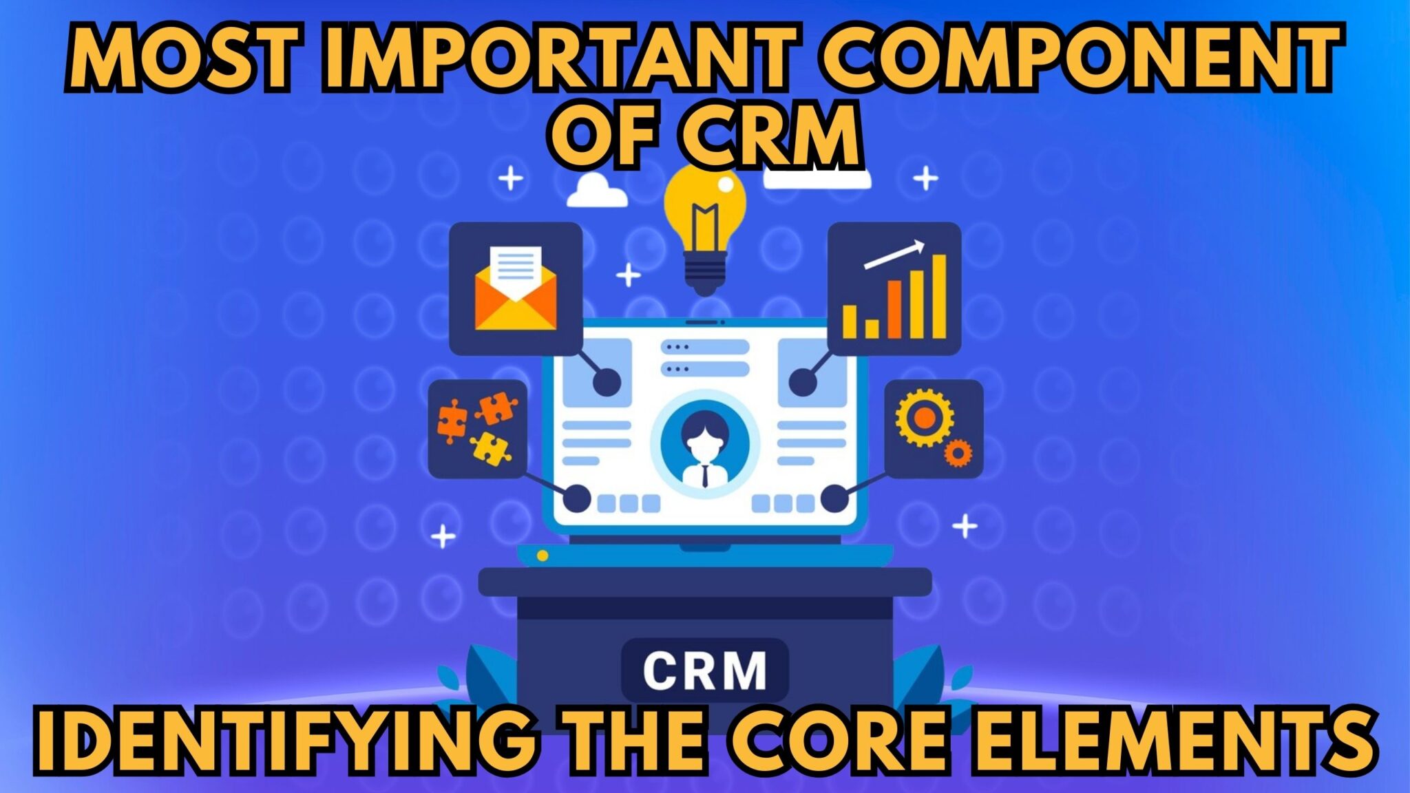 Most Important Component of CRM: Identifying the Core Elements ...
