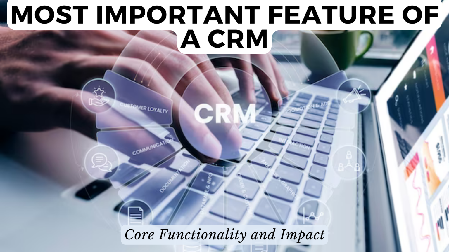 Most Important Feature of a CRM: Core Functionality and Impact ...