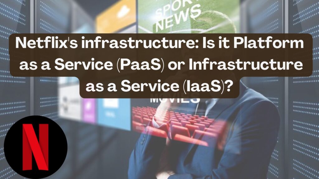 Netflix's infrastructure: Is it Platform as a Service (PaaS) or ...