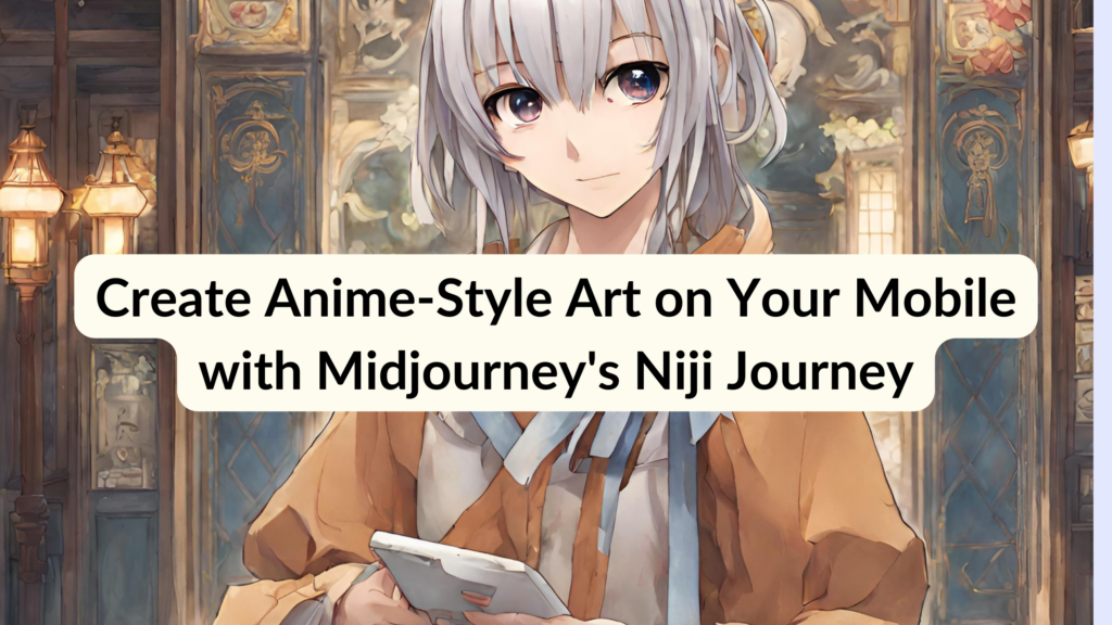 Create Anime-Style Art on Your Mobile with Niji Journey - Subscribed.FYI