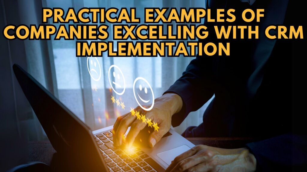Practical Examples of Companies Excelling with CRM Implementation - Subscribed.FYI