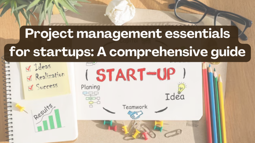 Project management essentials for startups: A comprehensive guide ...