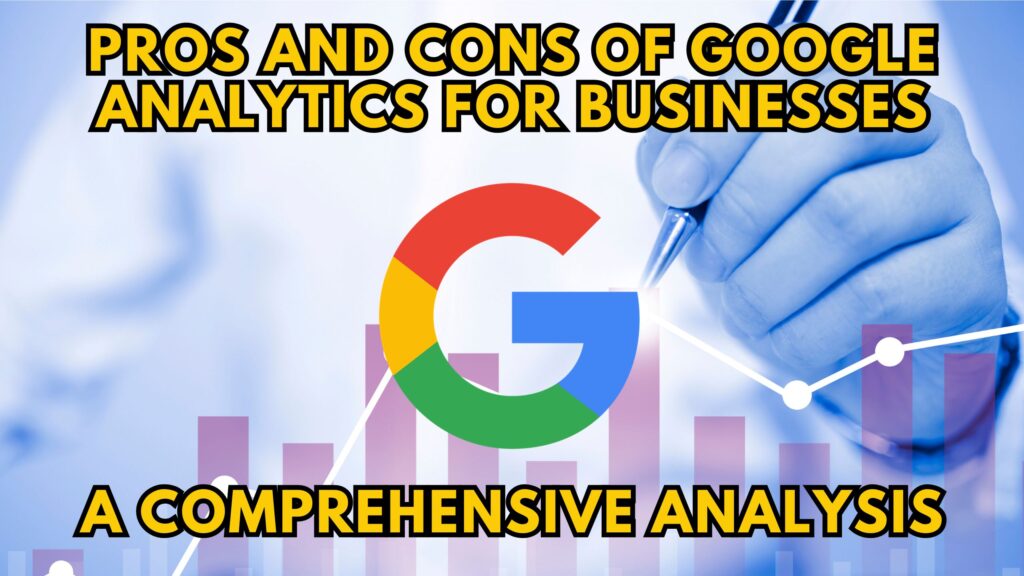 Pros and Cons of Google Analytics for Businesses: A Comprehensive ...