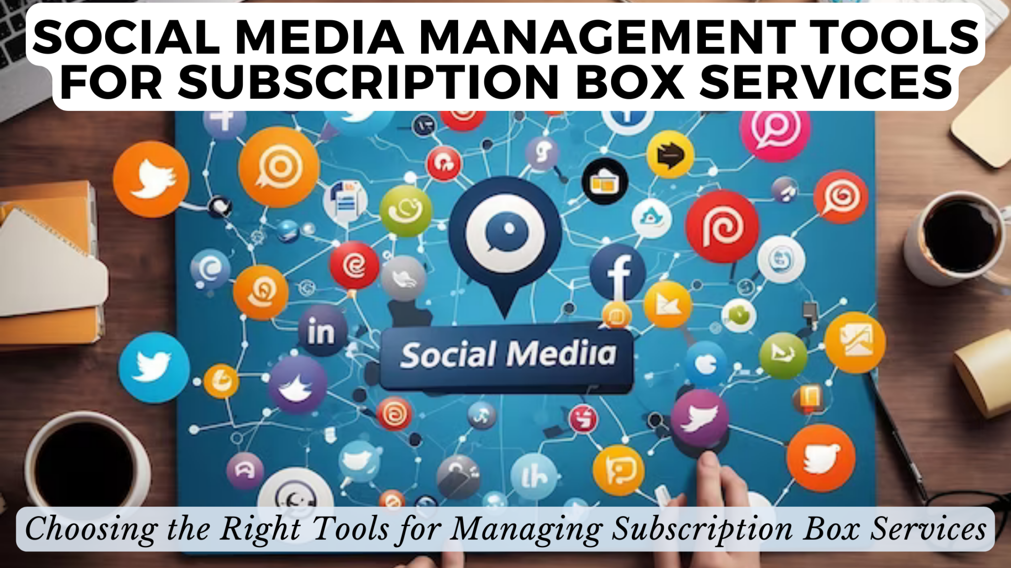 Social Media Management Tools for Subscription Box Services: Choosing ...
