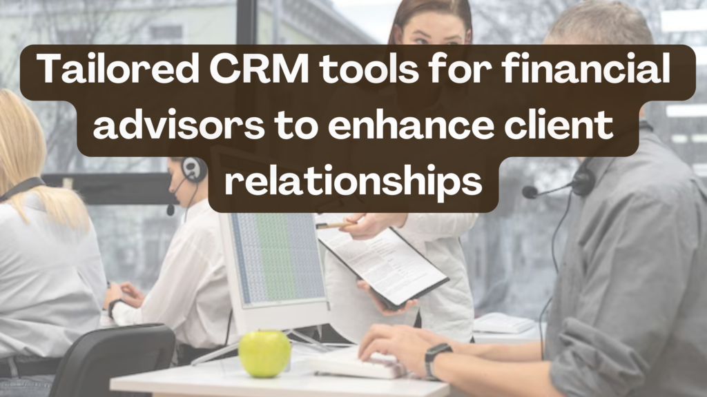 Tailored CRM tools for financial advisors to enhance client ...