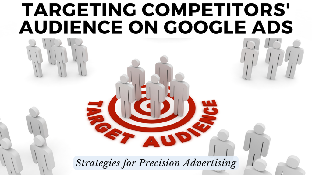 Targeting Competitors' Audience on Google Ads: Strategies for Precision Advertising - Subscribed.FYI