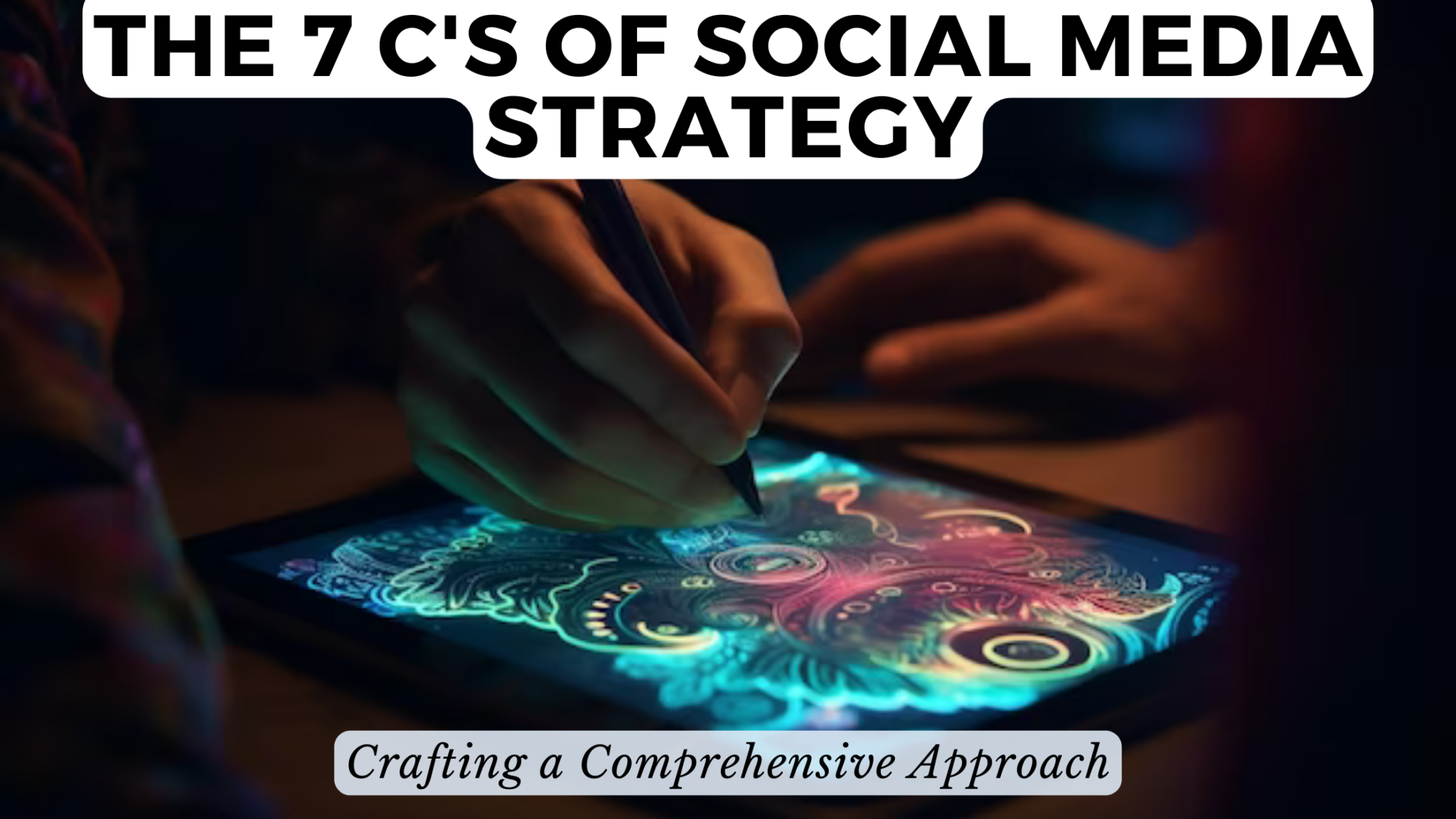 The 7 C's of Social Media Strategy: Crafting a Comprehensive Approach ...