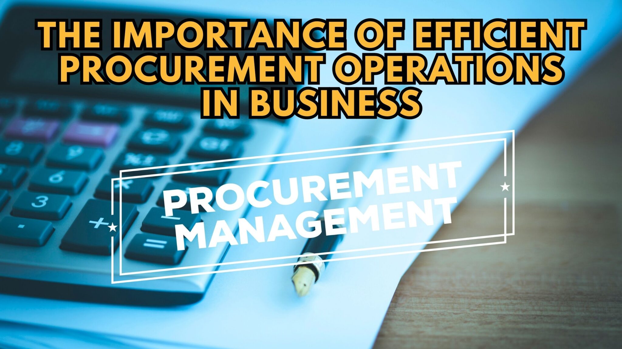 The Importance of Efficient Procurement Operations in Business ...