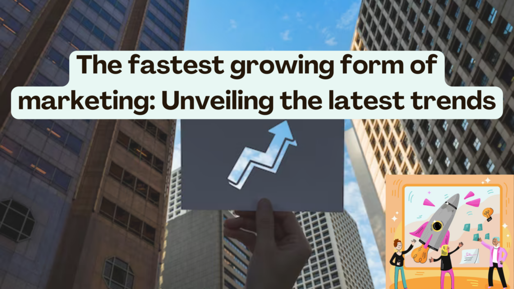 The fastest growing form of marketing: Unveiling the latest trends ...