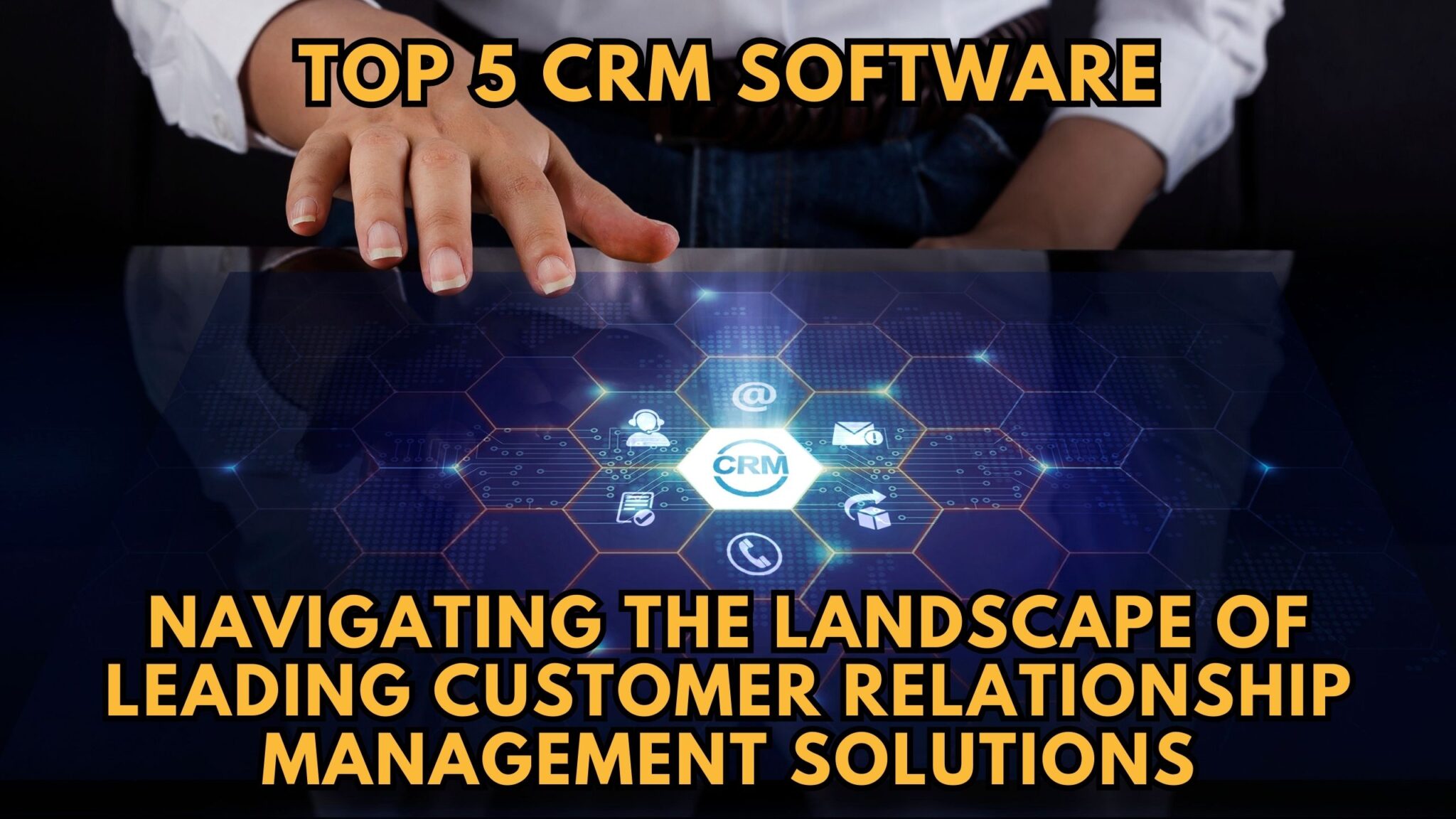 Top 5 CRM Software: Navigating the Landscape of Leading Customer Relationship Management ...