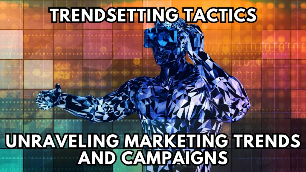 Trendsetting Tactics: Unraveling Marketing Trends and Campaigns ...