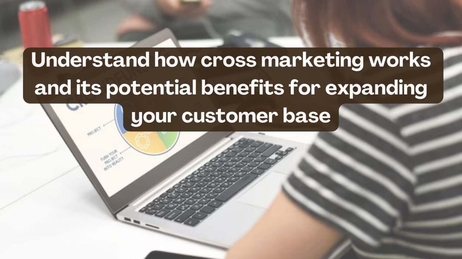 Understand how cross marketing works and its potential benefits for ...