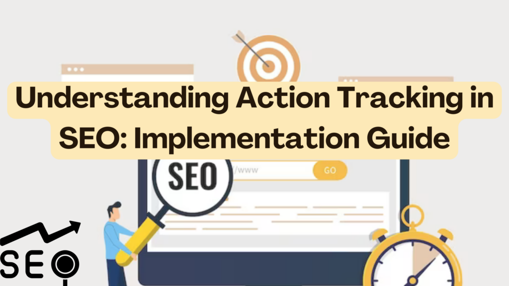 Understanding Action Tracking in SEO: Implementation Guide - Subscribed.FYI