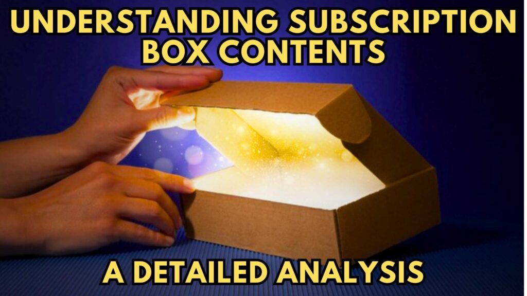 Understanding Subscription Box Contents: A Detailed Analysis ...
