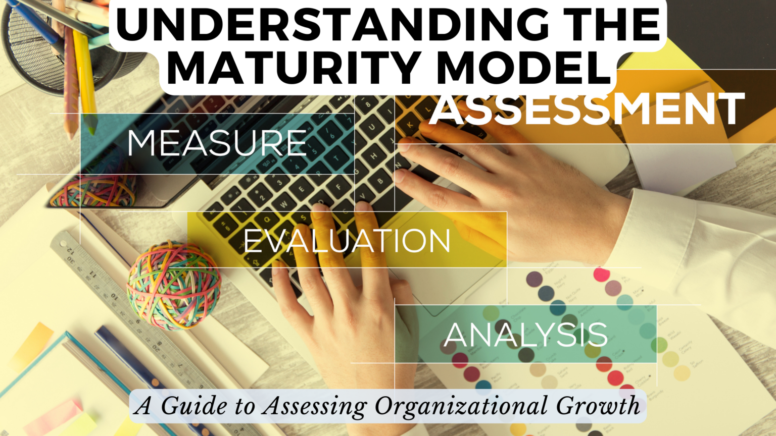 Understanding the Maturity Model: A Guide to Assessing Organizational ...