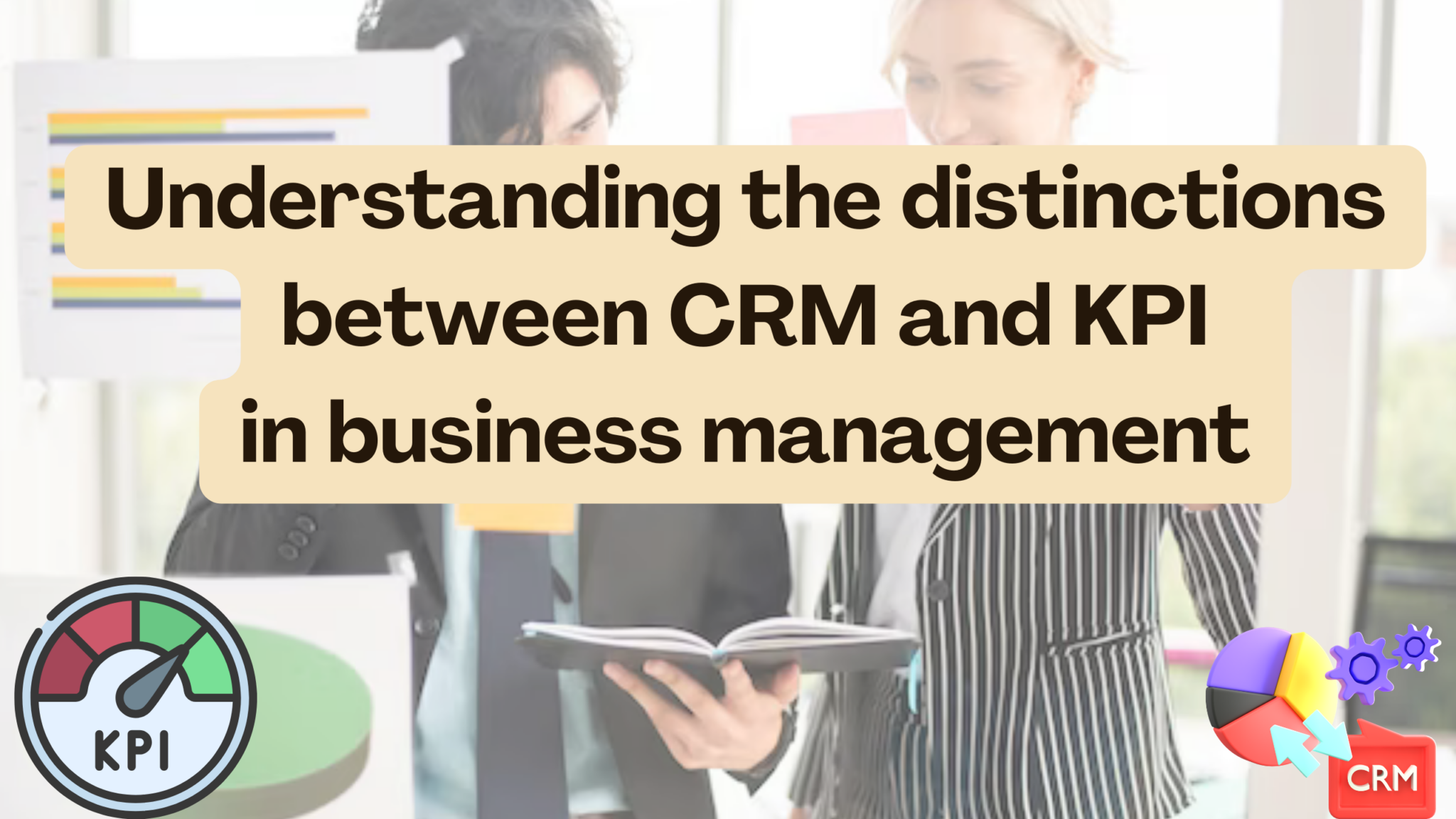 Understanding the distinctions between CRM and KPI in business ...