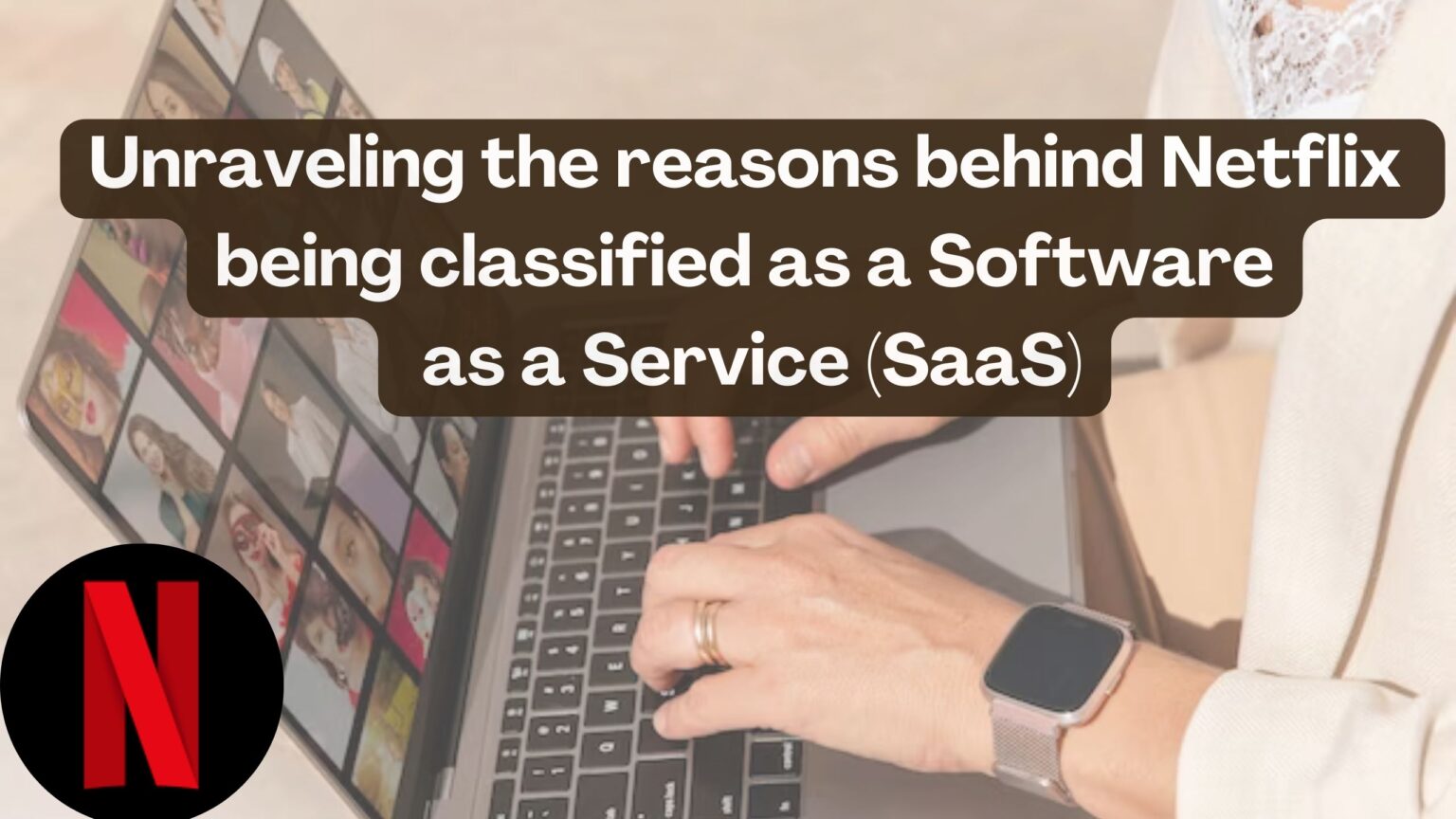 Unraveling the reasons behind Netflix being classified as a Software as ...