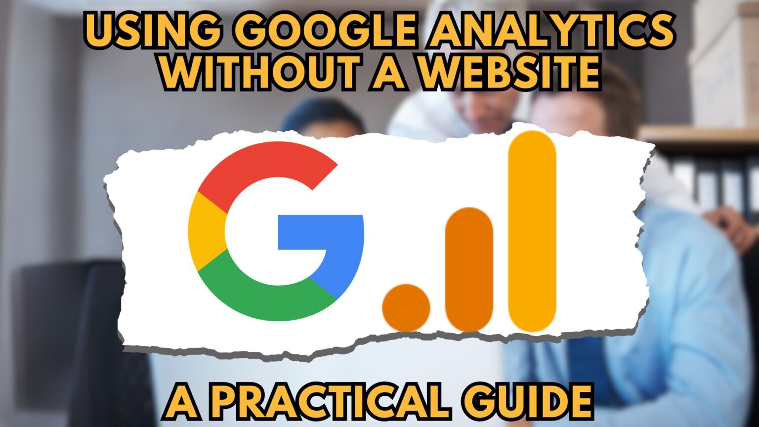 Using Google Analytics Without a Website: A Practical Guide - Subscribed.FYI