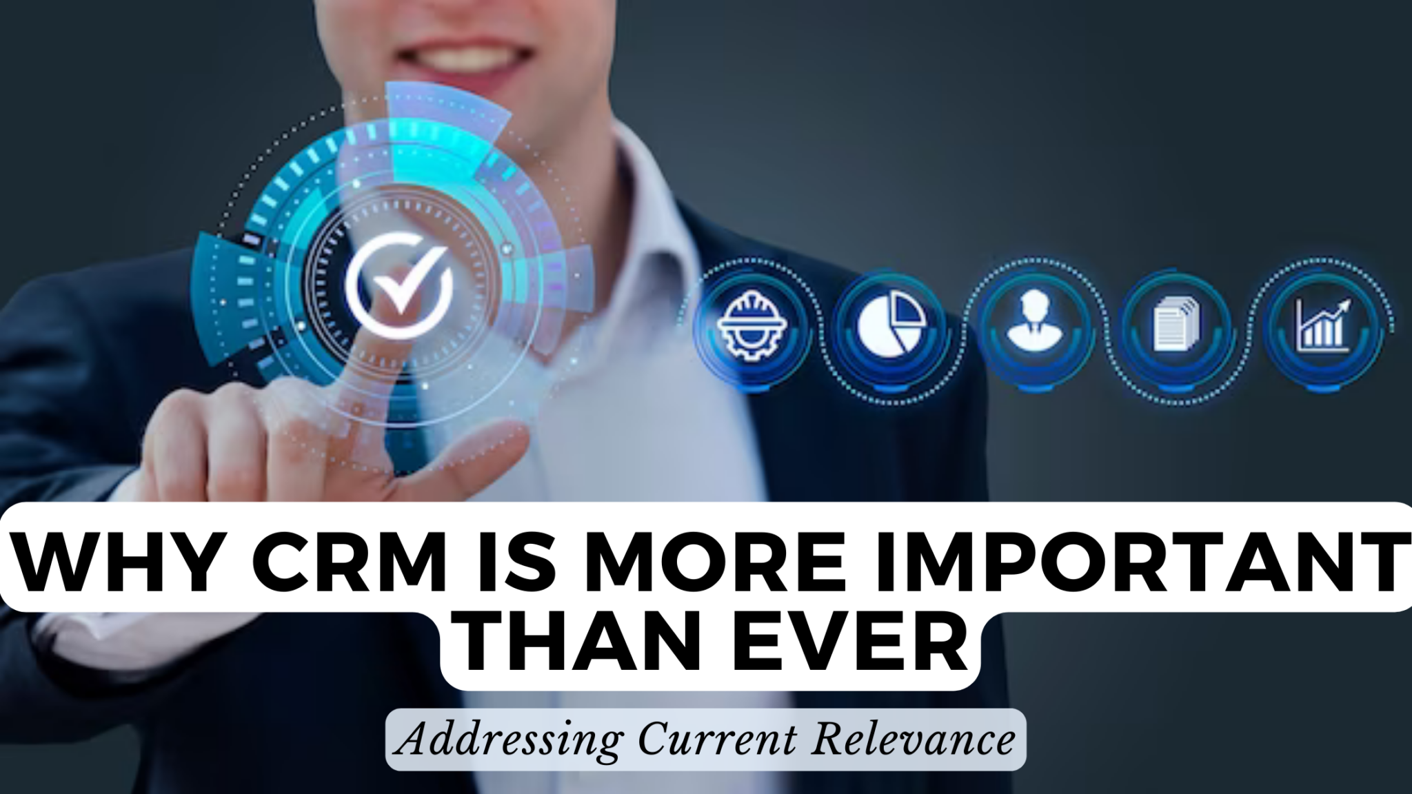 Why CRM is More Important Than Ever: Addressing Current Relevance ...
