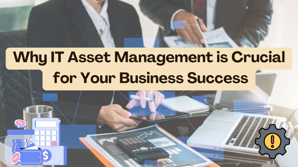 Why IT Asset Management is Crucial for Your Business Success - Subscribed.FYI