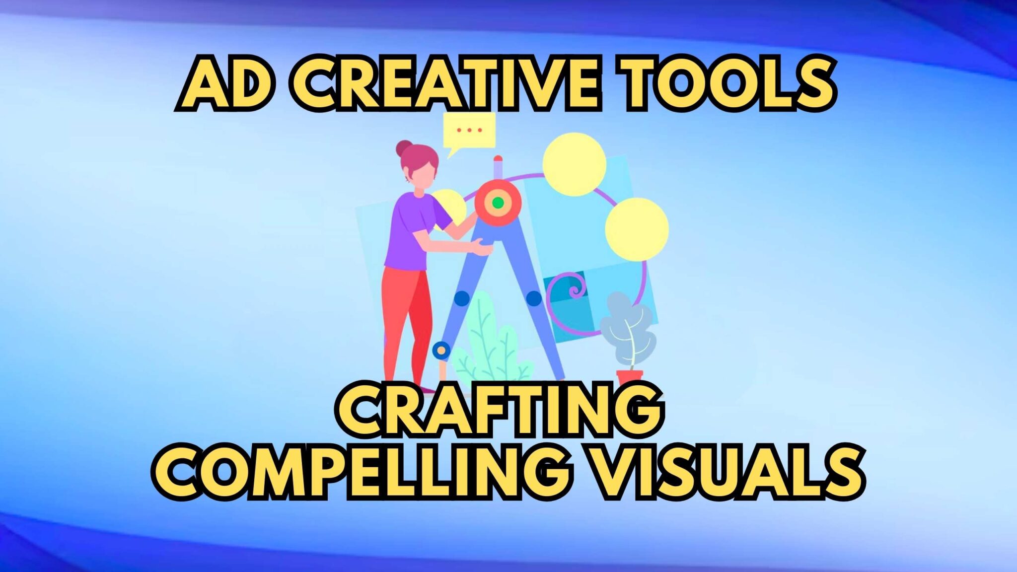 Ad Creative Tools: Crafting Compelling Visuals - Subscribed.FYI