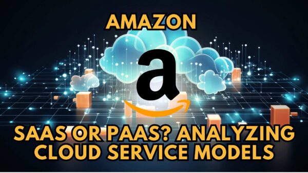 Amazon: SaaS or PaaS? Analyzing Cloud Service Models - Subscribed.FYI