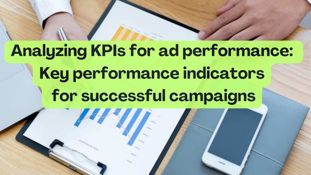 Analyzing KPIs for ad performance: Key performance indicators for successful campaigns ...
