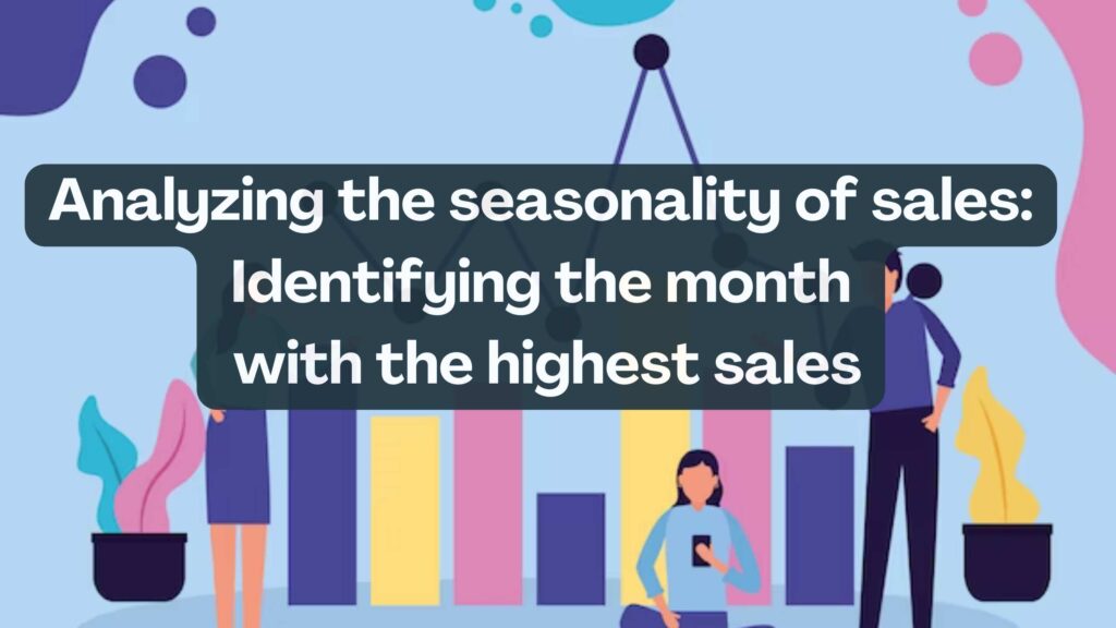 Analyzing the seasonality of sales: Identifying the month with the ...