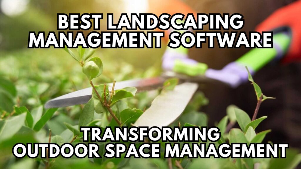 Best Landscaping Management Software: Transforming Outdoor Space ...