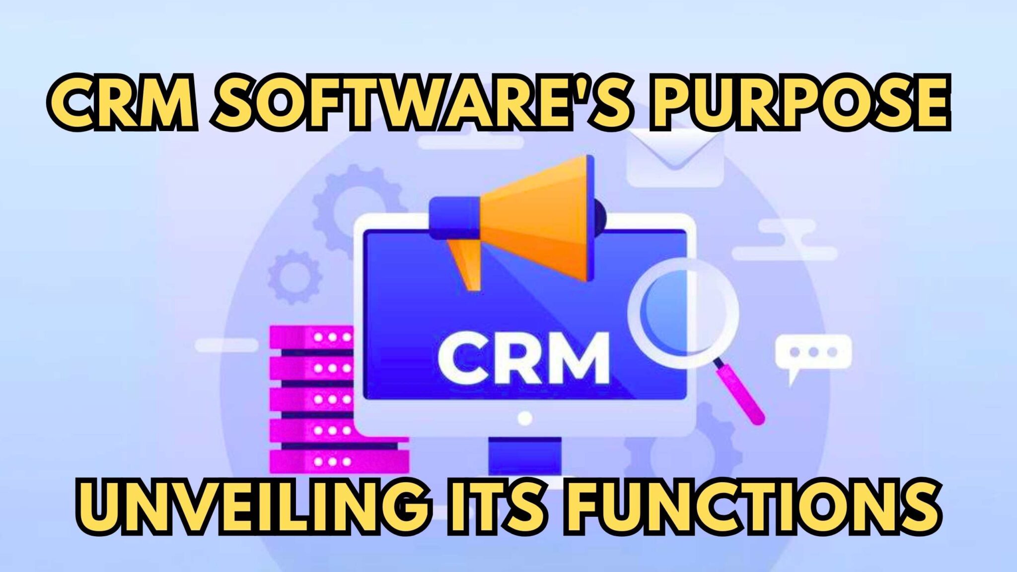 CRM Software's Purpose: Unveiling Its Functions - Subscribed.FYI